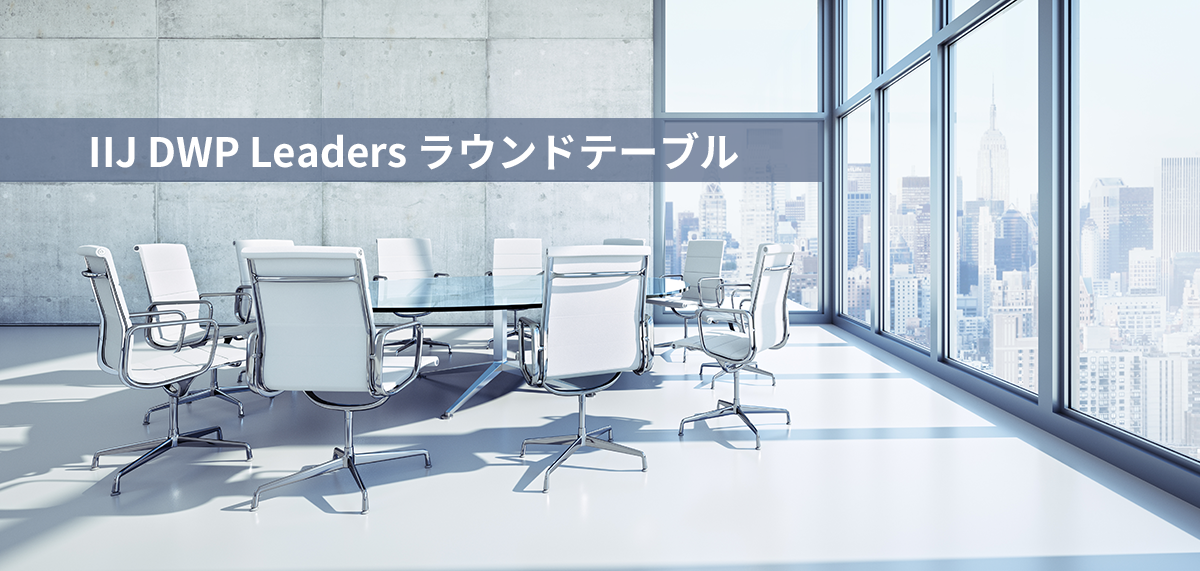 IIJ DWP Leaders ラウンドテーブル - | IIJ